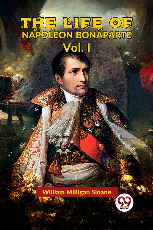Buy The Life Of Napoleon Bonaparte Vol.I book by William Milligan Sloane
