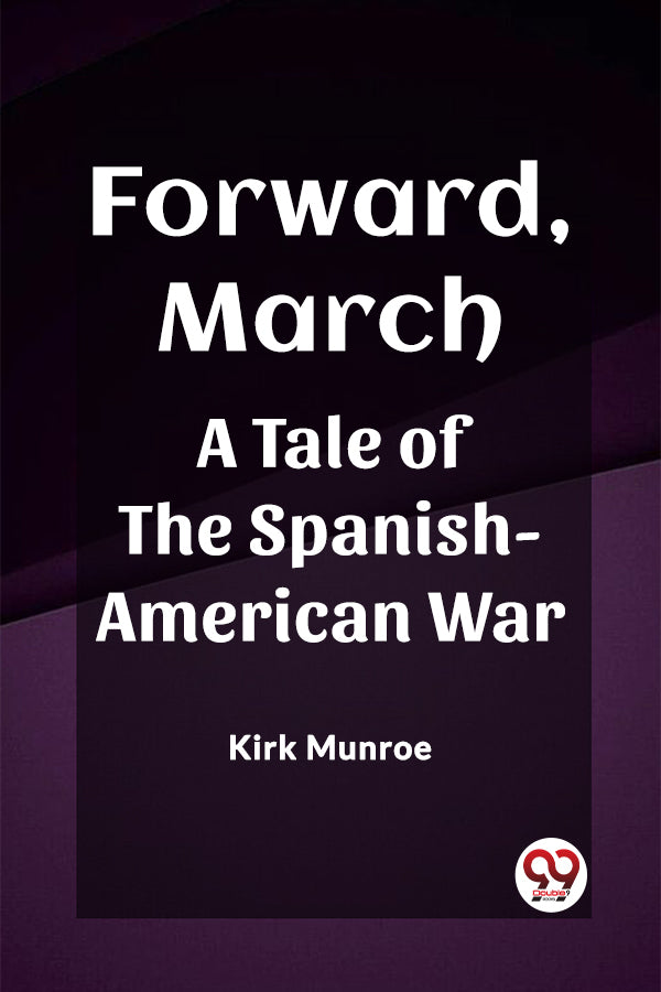 Buy Forward, March A Tale of the Spanish-American War book by Kirk Munroe