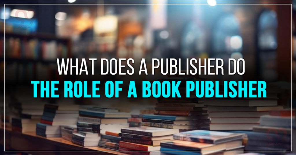What Does a Publisher Do: The Role of a Book Publisher