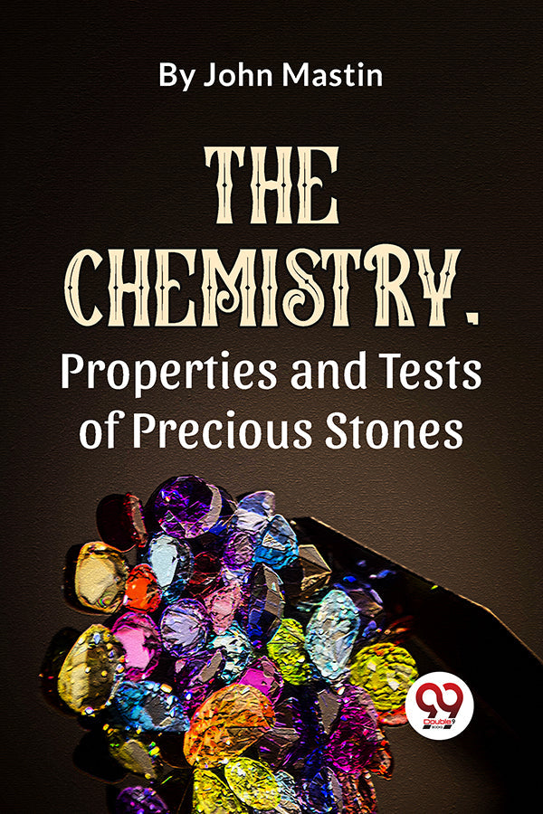 Buy The Chemistry, Properties And Tests Of Precious Stones book by John ...