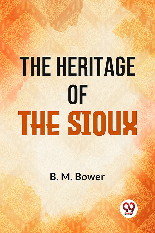 Buy The Heritage Of The Sioux book by B.M. Bower