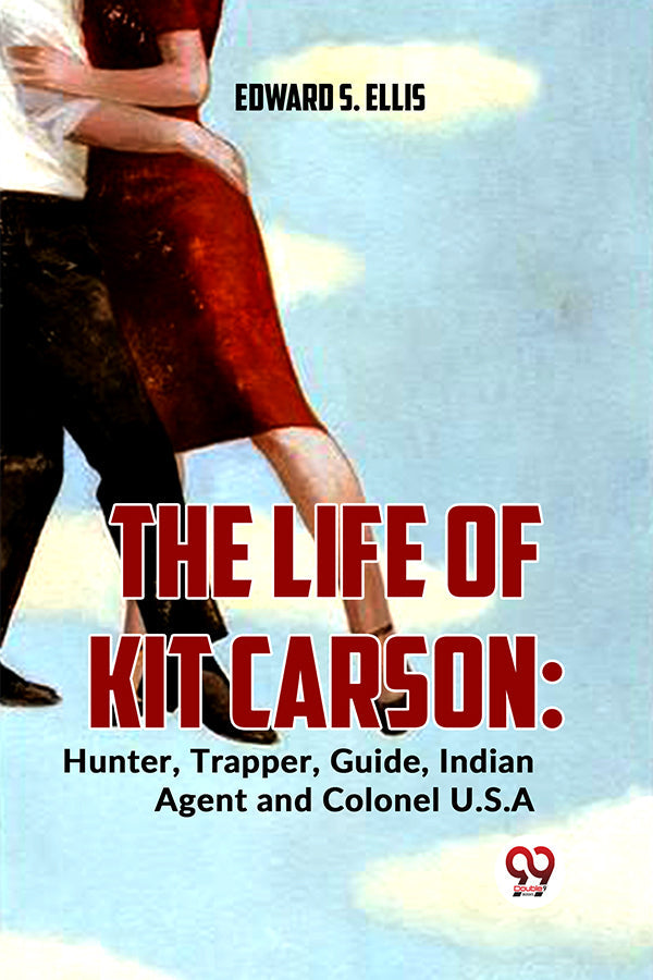 Buy The Life Of Kit Carson: Hunter, Trapper, Guide, Indian Agent And ...