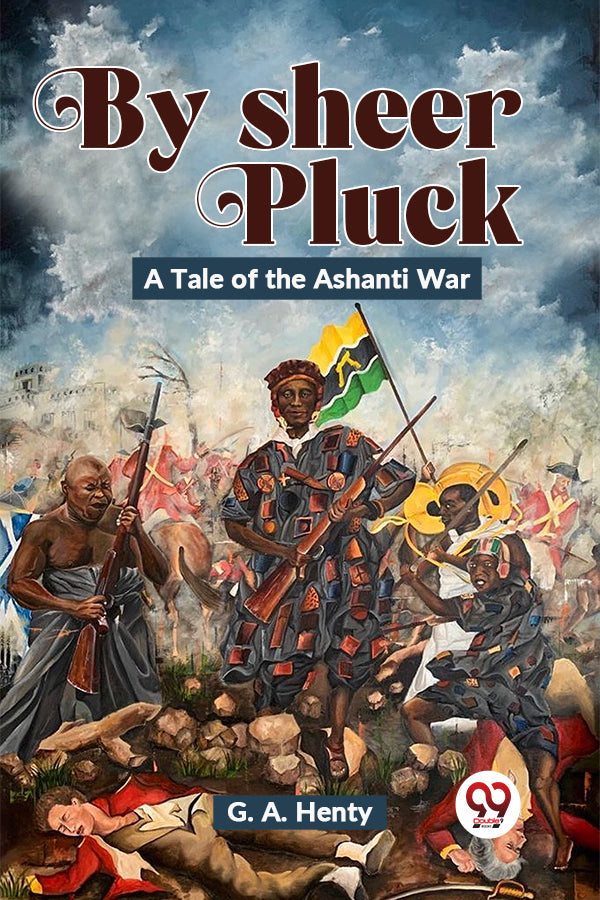 Buy By Sheer Pluck: A Tale Of The Ashanti War book by G.A. Henty