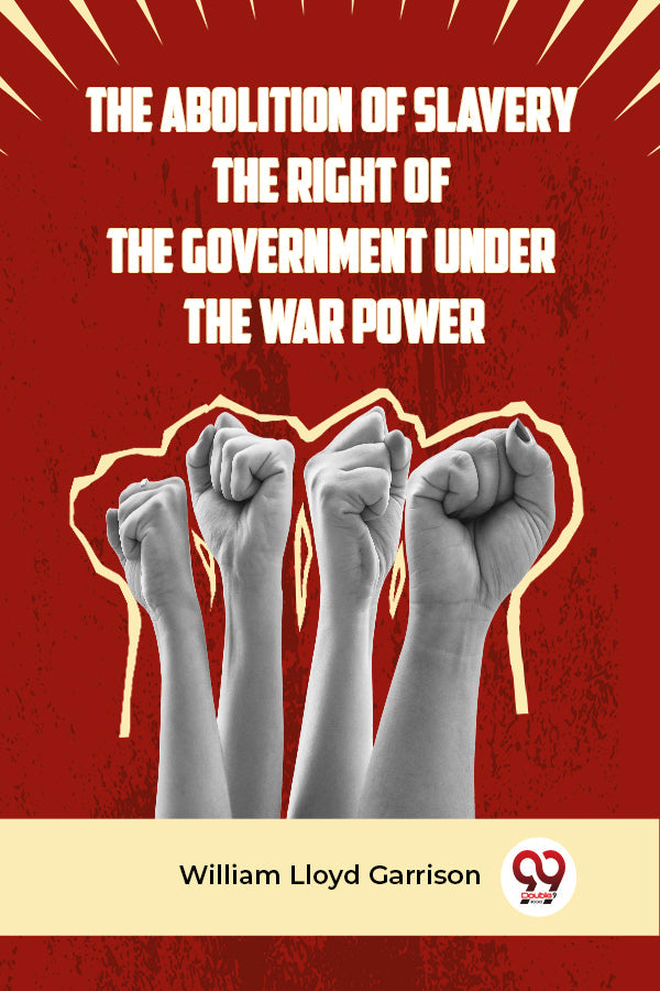 Buy The Abolition Of Slavery The Right Of The Government Under The War ...