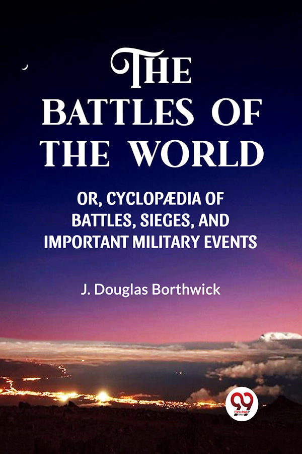Buy THE BATTLES OF THE WORLD OR, CYCLOPAEDIA OF BATTLES, SIEGES AND ...