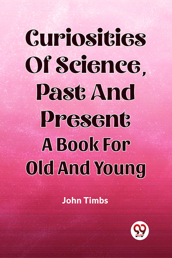 Buy CURIOSITIES OF SCIENCE, Past and Present A BOOK FOR OLD AND YOUNG ...
