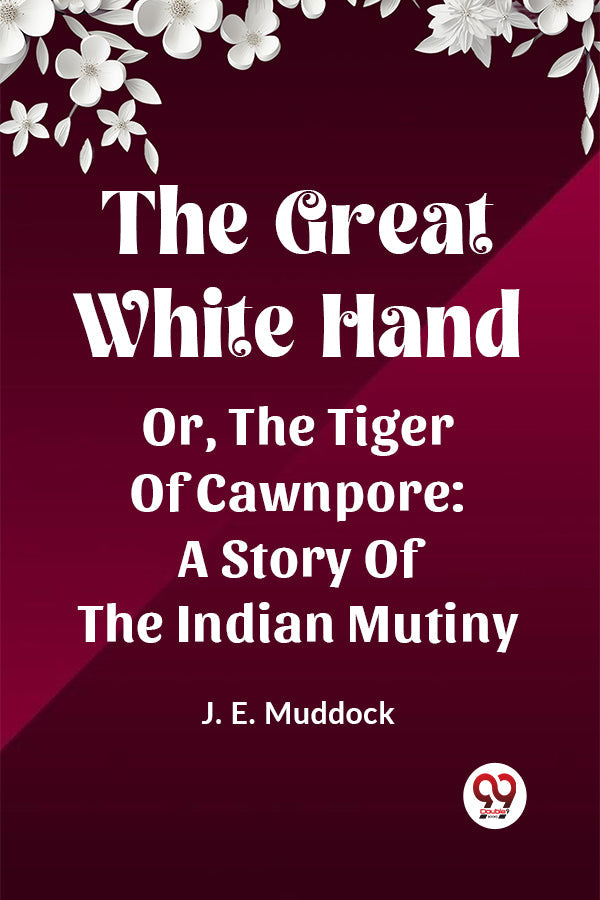 Buy The Great White Hand Or, The Tiger Of Cawnpore: A Story Of The ...