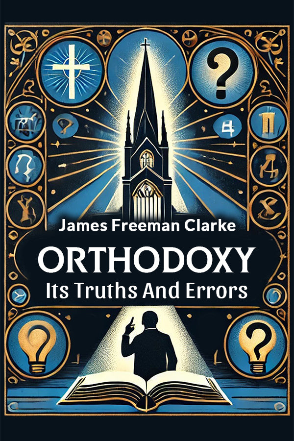 Buy Orthodoxy Its Truths And Errors Book by James Freeman Clarke