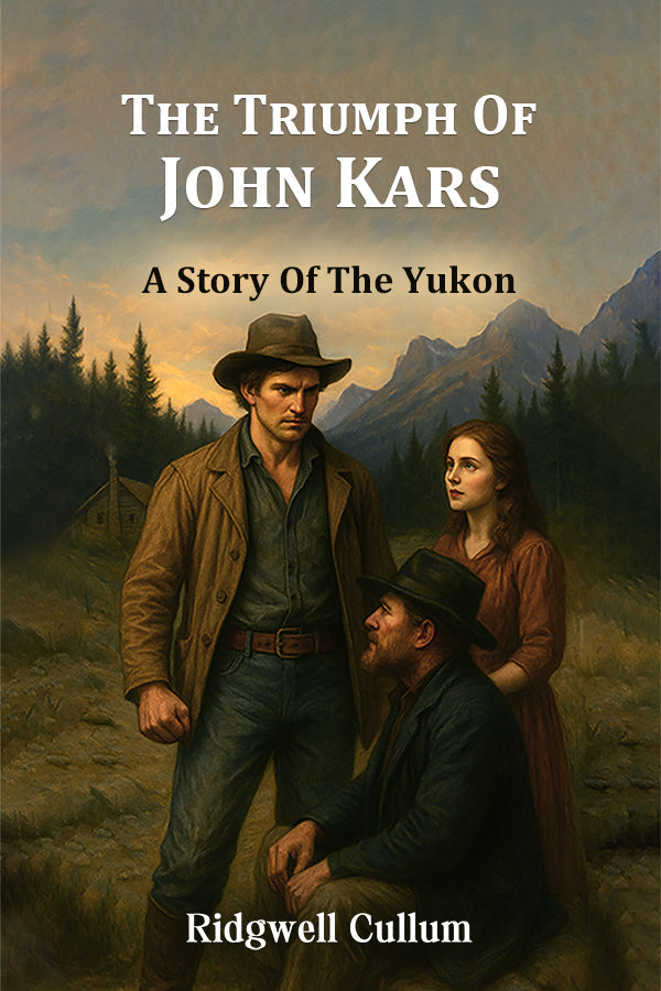 Buy The Triumph Of John Kars A Story Of The Yukon Book by Ridgwell Cullum